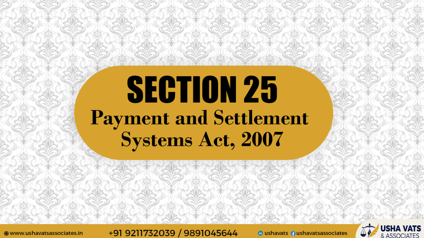 Section 25 of the Payment and Settlement Systems Act, 2007 - Usha Vats ...